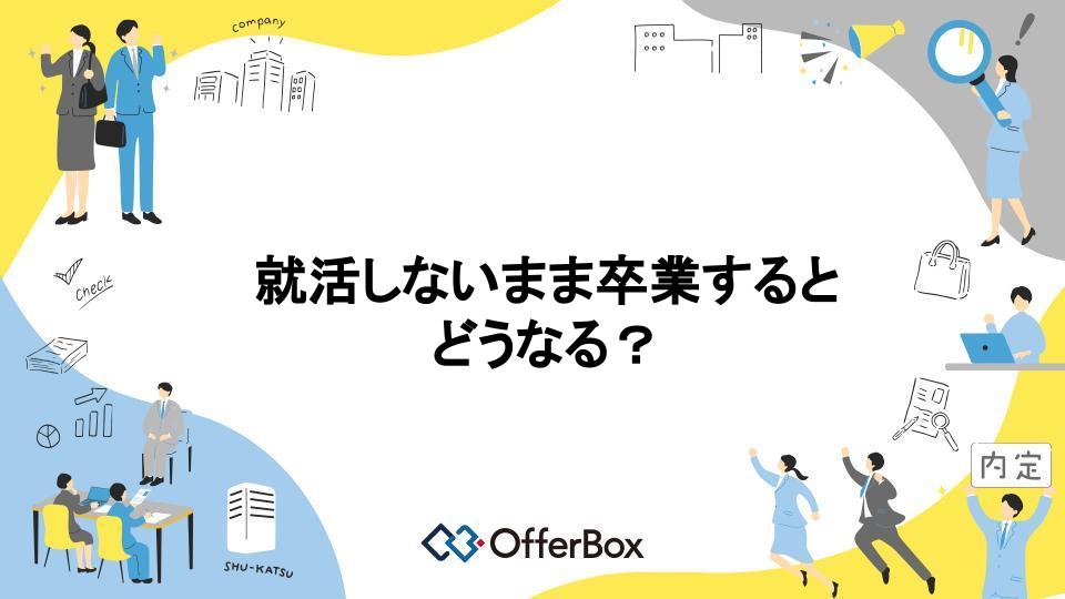 就活しないまま卒業？就活しないまま卒業するとどうなるかを解説 | 就活ならOfferBox＝オファーボックス